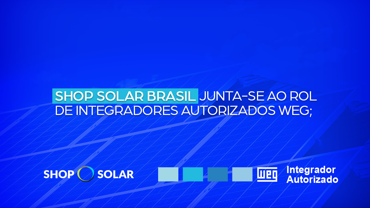 Shop Solar Brasil junta-se ao rol de integradores autorizados WEG; confira os detalhes! - Shop ...